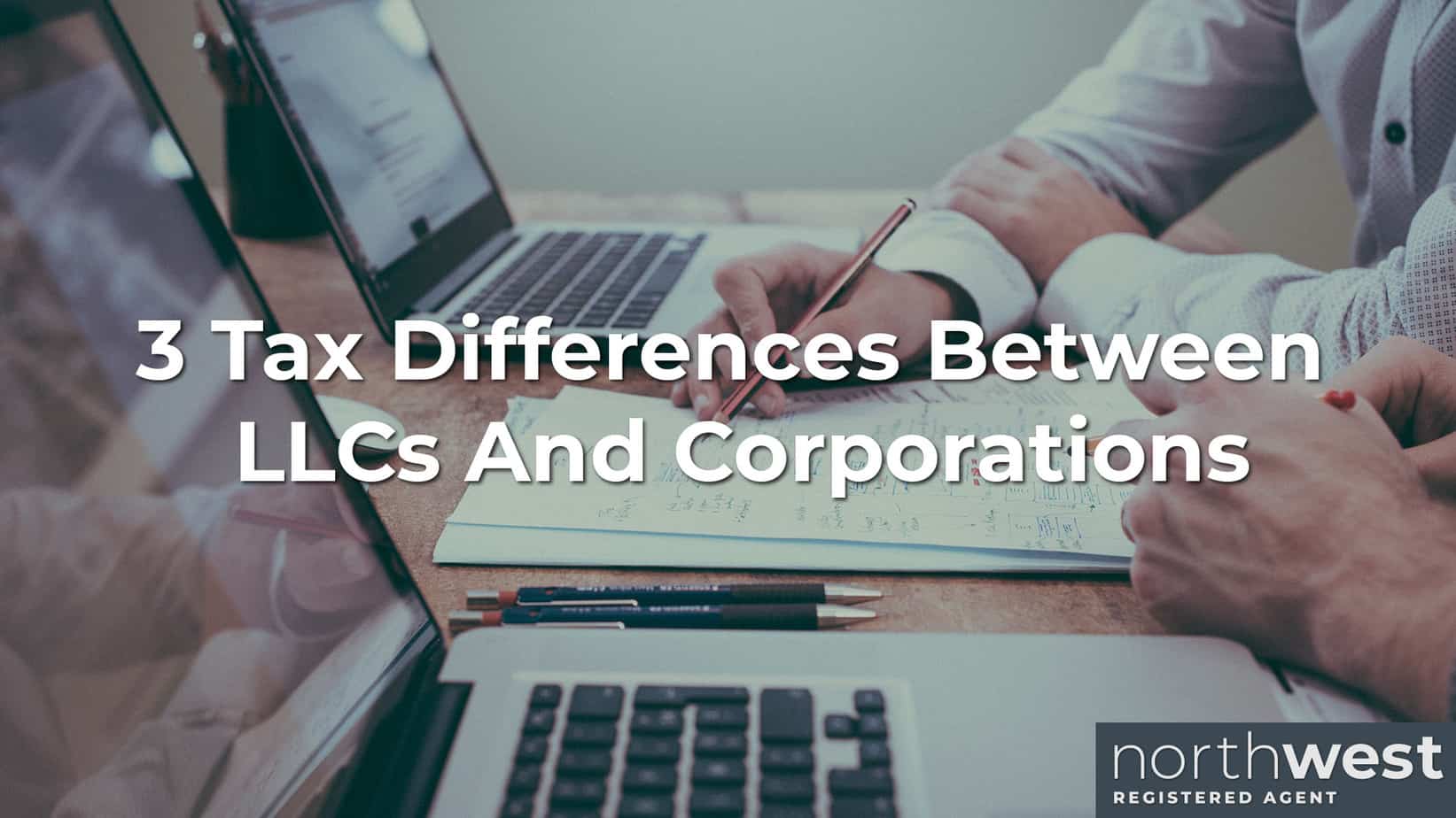 3 Tax Differences between LLCs and Corporations | Northwest Registed Agent 3 Tax Differences between LLCs and Corporations | Northwest Registed Agent